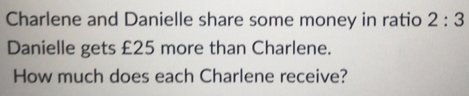 Solved: Charlene and Danielle share some money in ratio 2:3 Danielle ...