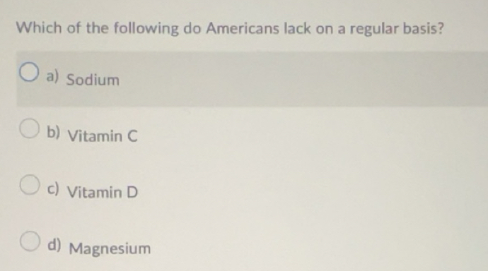 Solved: Which of the following do Americans lack on a regular basis? a ...