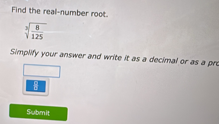 Solved: Find the real-number root. sqrt[3](frac 8)125 Simplify your ...