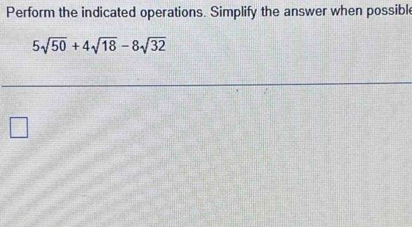 Solved: Perform the indicated operations. Simplify the answer when possibl 5sqrt(50)+4sqrt(18 ...