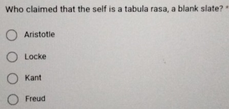 Solved: Who claimed that the self is a tabula rasa, a blank slate ...