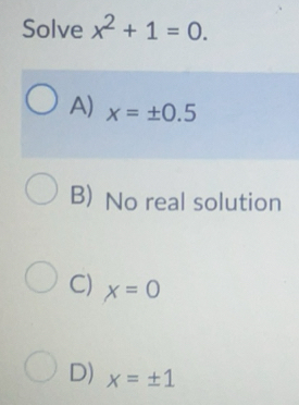 Solved: Solve x^2+1=0. A) x=± 0.5 B) No real solution C) x=0 D) x=± 1 ...