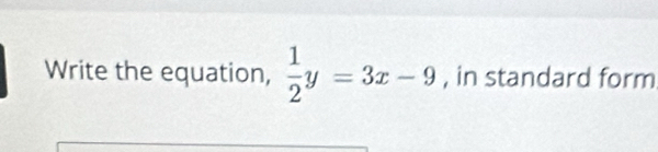 Solved: Write the equation, 1/2 y=3x-9 , in standard form [Math]