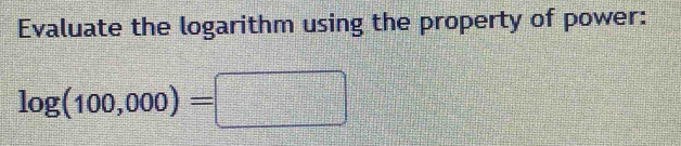 Solved: Evaluate the logarithm using the property of power: log ...