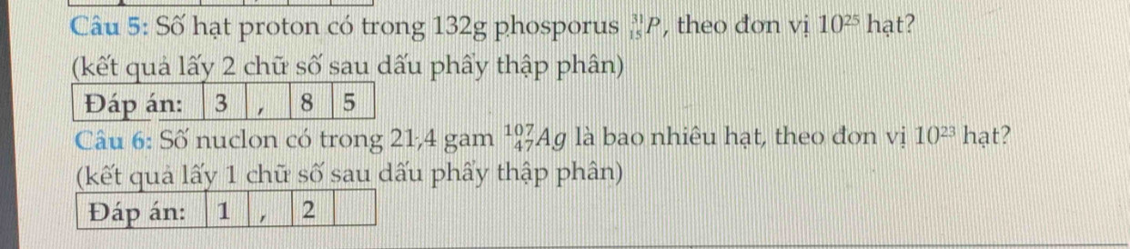 Giải quyết:Số hạt proton có trong 132g phosporus _(15)^(31)P , theo đơn vị 10^(25) hạt? (kết quả lấy