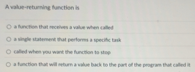 Solved: A value-returning function is a function that receives a value ...