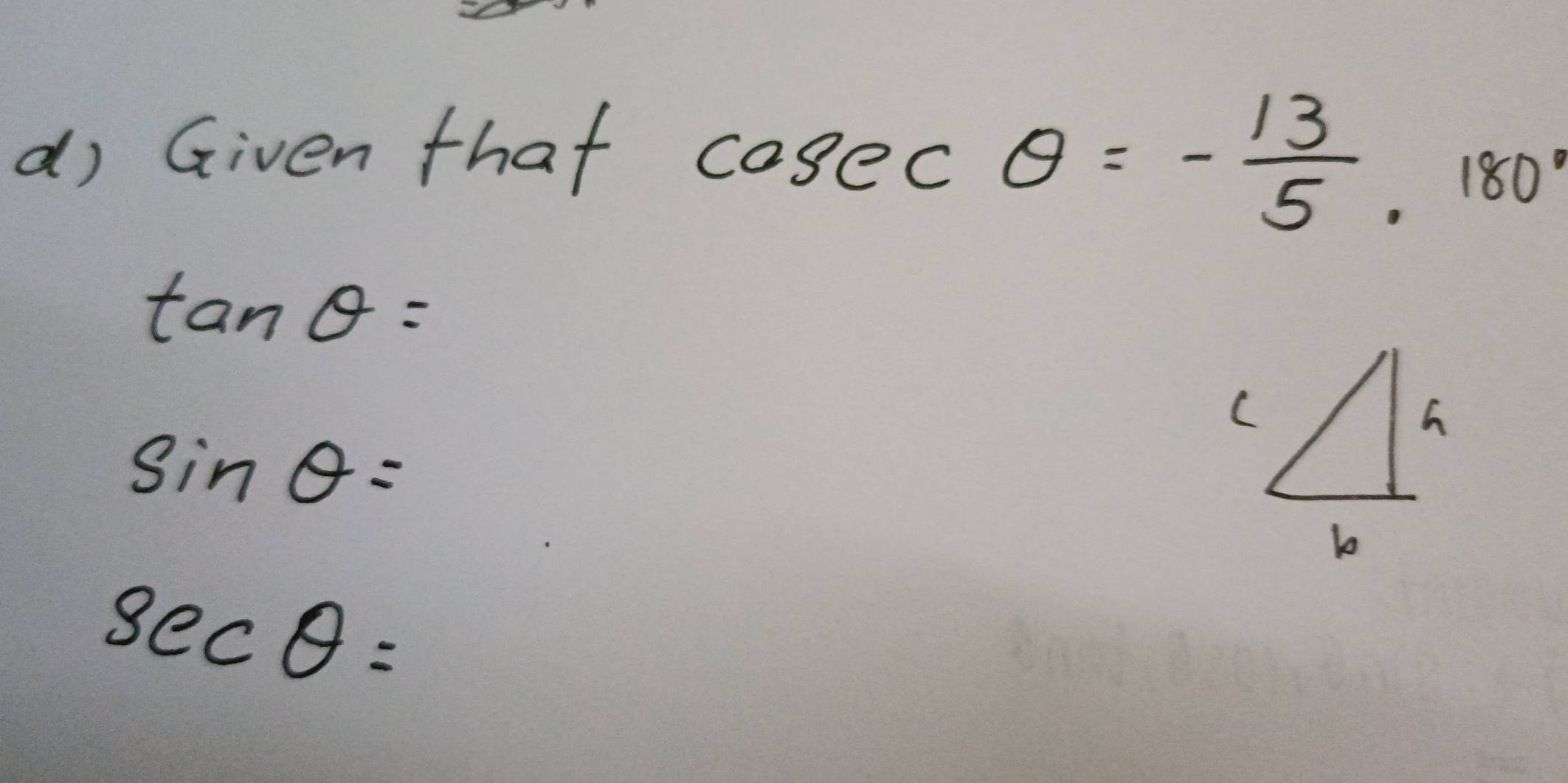 Selesai:Given that cosec θ =- 13/5 .180° tan θ = sin θ = sec θ