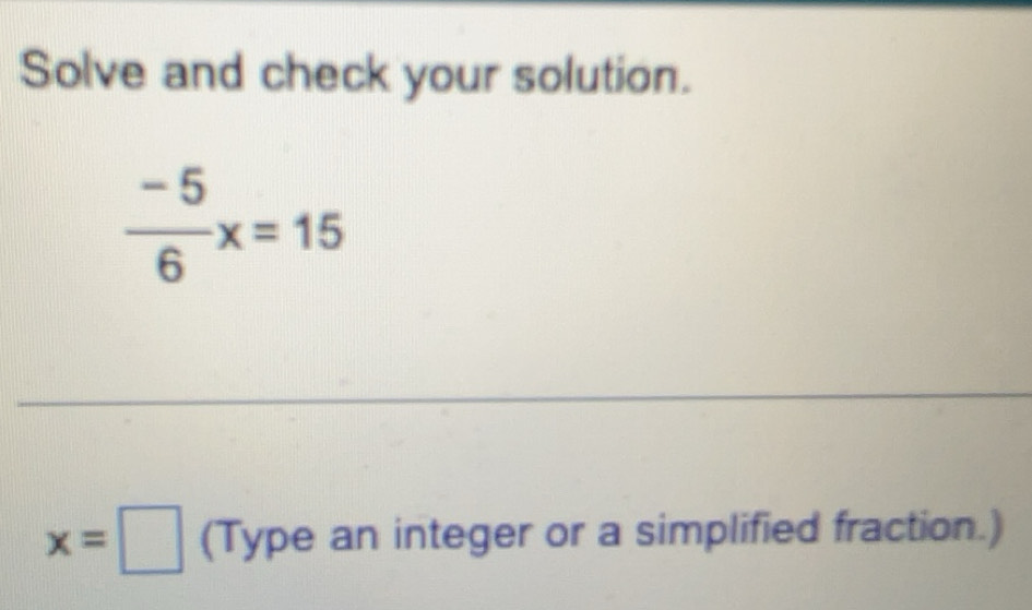 Solved: Solve and check your solution. (-5)/6 x=15 x= (Type an integer ...
