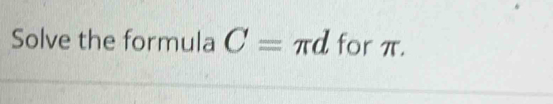 Solved: Solve the formula C= πd for π. [Math]