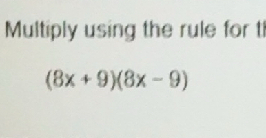 Solved: Multiply using the rule for t (8x+9)(8x-9) [Math]