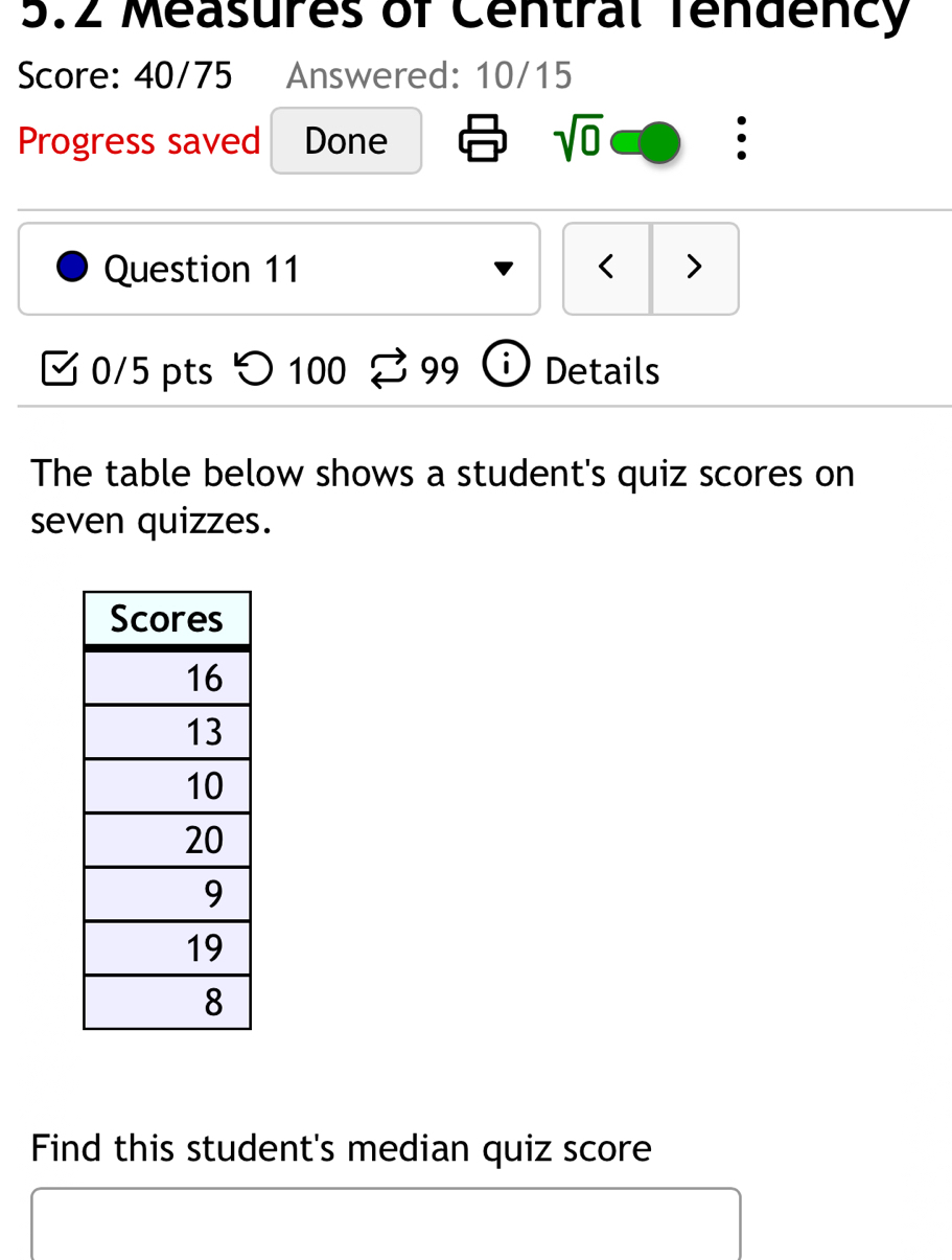 Solved: 5.2 Measures of Central Tendency Score: 40/75 Answered: 10/15 sqrt(0) Progress saved Do ...