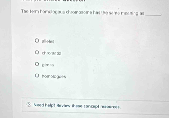 Solved: The term homologous chromosome has the same meaning as_ alleles ...