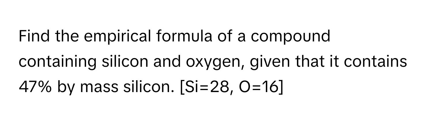Solved: Find the empirical formula of a compound containing silicon and ...