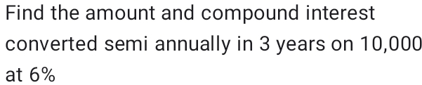 Solved: Find the amount and compound interest converted semi annually ...