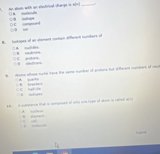 Solved: An atom with an electrical charge is a(n) _ A molecule B isotope C compound D ion 8 ...