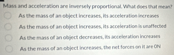Solved: Mass and acceleration are inversely proportional. What does ...