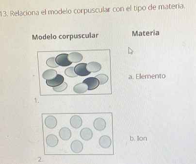 Resuelto:Relaciona el modelo corpuscular con el tipo de materia. Modelo ...