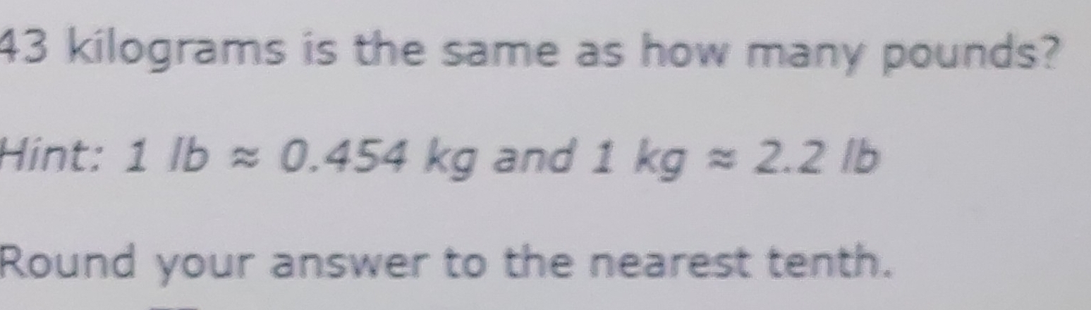 Solved: 43 kilograms is the same as how many pounds? Hint: 1lbapprox 0 ...
