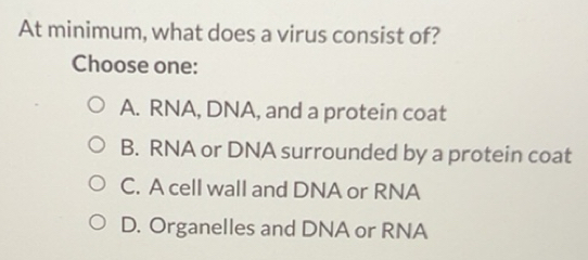 Solved: At minimum, what does a virus consist of? Choose one: A. RNA ...