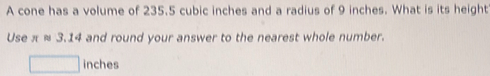 Solved: A cone has a volume of 235.5 cubic inches and a radius of 9 ...