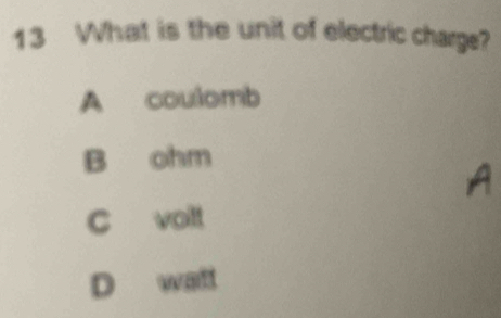 Solved: What is the unit of electric charge? A coulomb B ohm A C voilt ...