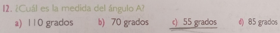 Resuelto:¿Cuál es la medida del ángulo A? a) 110 grados b) 70 grados c ...