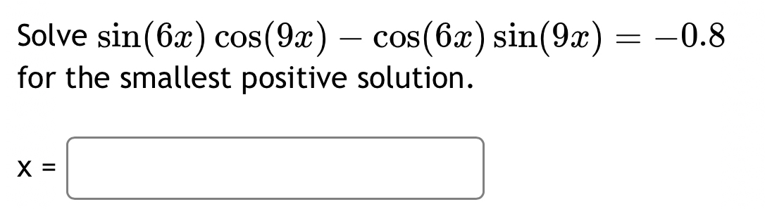Solved: Solve sin (6x)cos (9x)-cos (6x)sin (9x)=-0.8 for the smallest ...