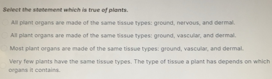 Solved: Select the statement which is true of plants. All plant organs ...