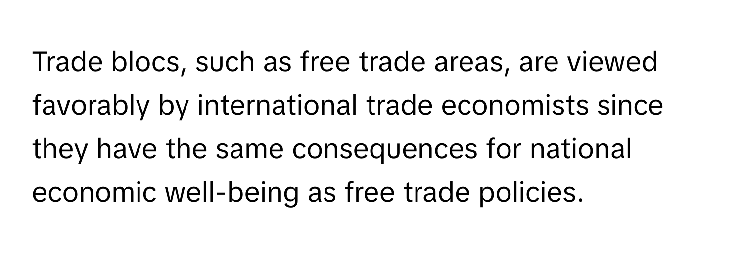 Solved: Trade blocs, such as free trade areas, are viewed favorably by ...