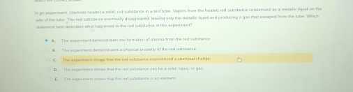 tn an expermen, chemists heated a solid, red substance in a lest tube ...