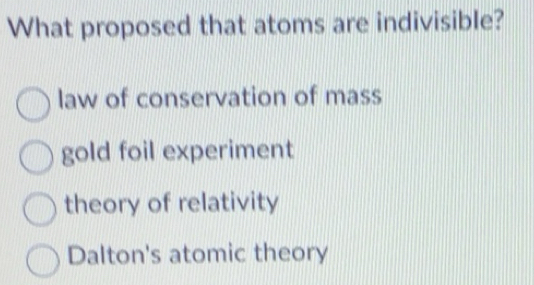 Solved: What proposed that atoms are indivisible? law of conservation ...