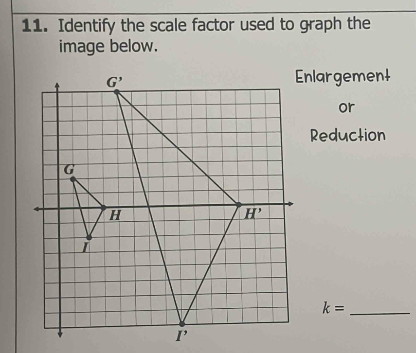 Solved: Identify the scale factor used to graph the image below. G' Enlargement or Reduction G ...