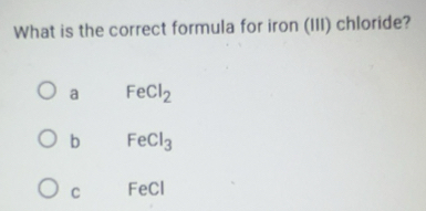 Solved: What is the correct formula for iron (III) chloride? a FeCl_2 b ...