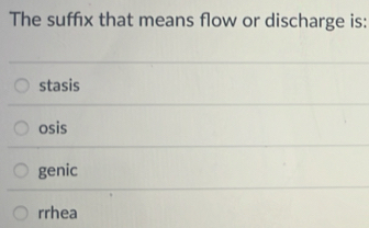 Solved: The suffix that means flow or discharge is: stasis osis genic ...