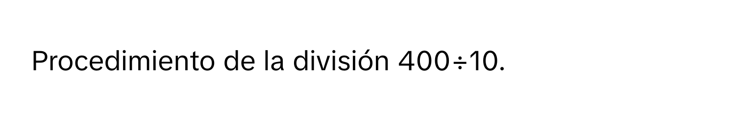Solved: Procedimiento de la división 400÷10. [Math]