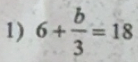 Solved: 6+ b/3 =18 [Math]