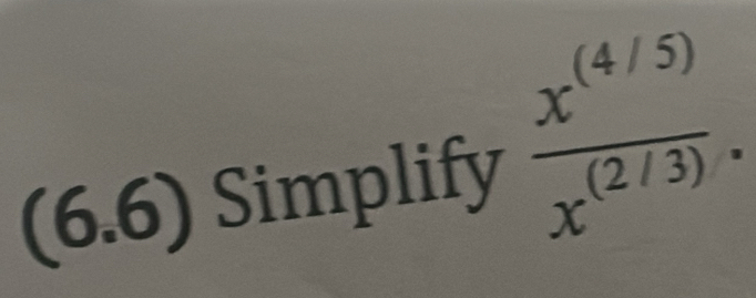 Solved: (6.6) Simplify (x^((4/5)))/x^((2/3)) . [Math]