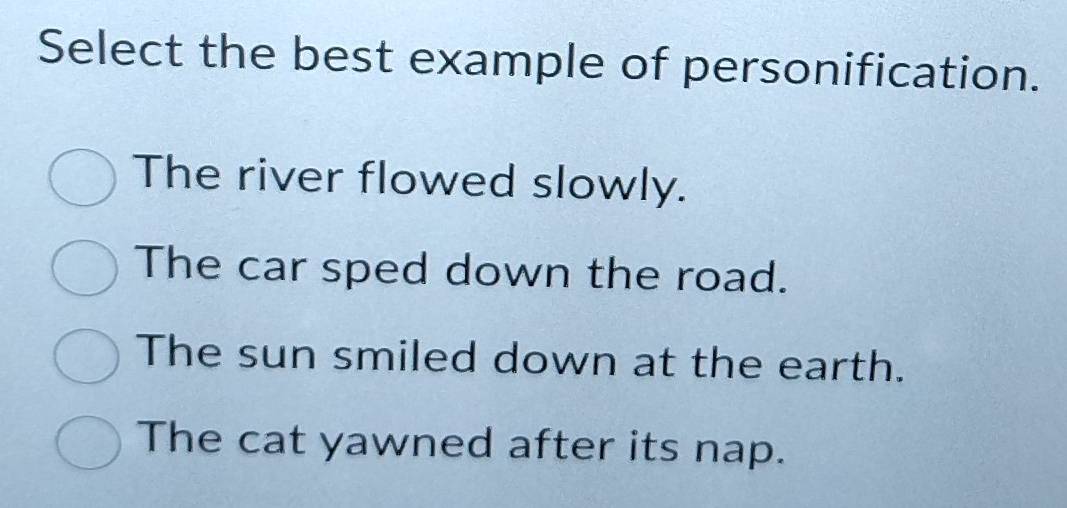 Solved: Select the best example of personification. The river flowed ...
