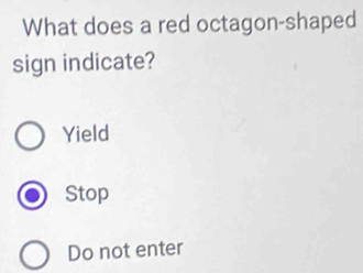 Solved: What does a red octagon-shaped sign indicate? Yield Stop Do not ...