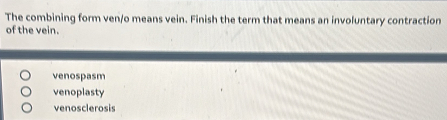 Solved: The combining form ven/o means vein. Finish the term that means ...