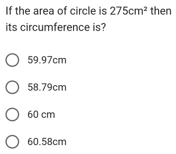 Solved: If the area of circle is 275cm^2 then its circumference is? 59 ...