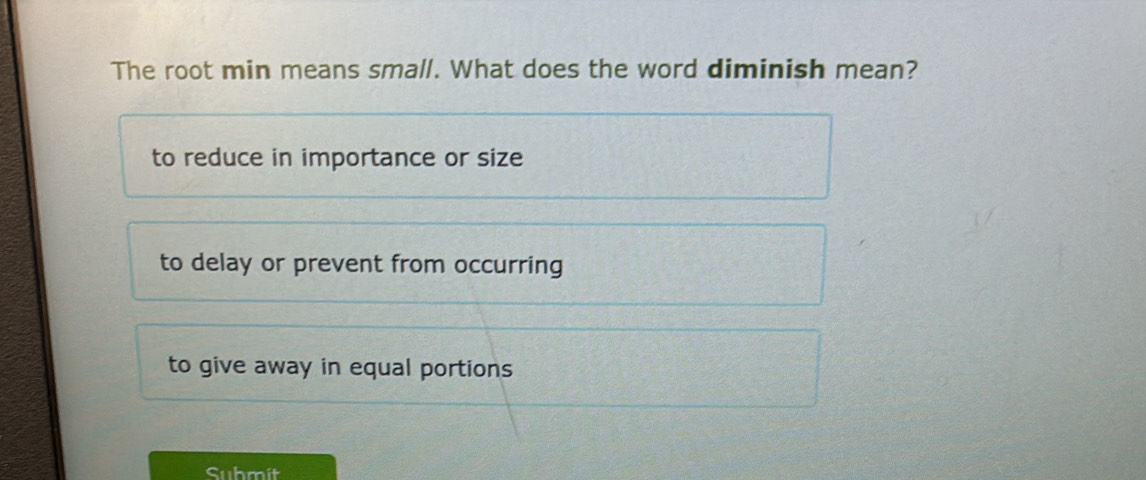 Solved: The root min means small. What does the word diminish mean? to ...