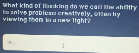 Solved: What kind of thinking do we call the ability to solve problems ...