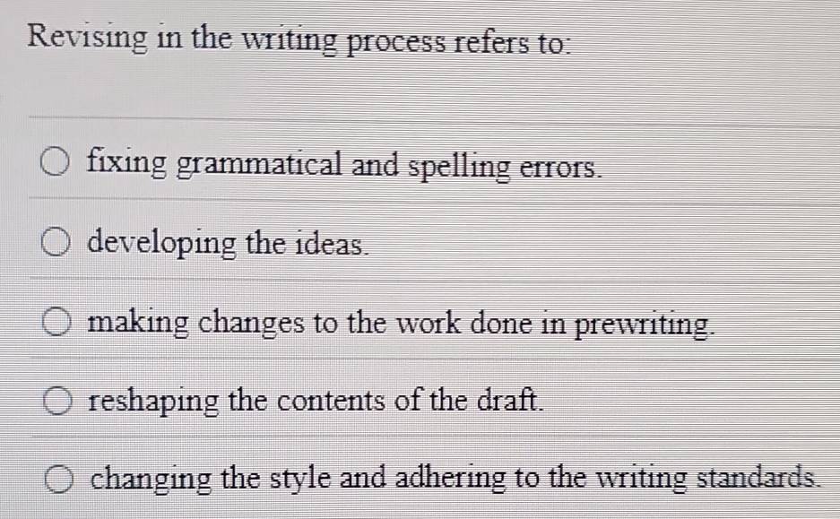 Solved: Revising in the writing process refers to: fixing grammatical ...