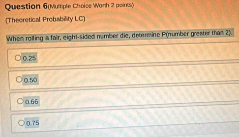 Solved: Question 6(Multiple Choice Worth 2 points) (Theoretical Probability LC) When rolling a ...