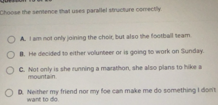Solved: Choose the sentence that uses parallel structure correctly. A. I am not only joining the ...