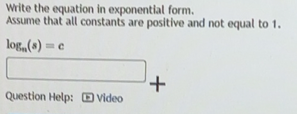 Solved: Write the equation in exponential form. Assume that all constants are positive and not ...