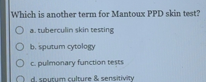 Solved: Which is another term for Mantoux PPD skin test? a. tuberculin ...