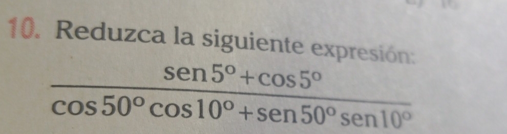 Resuelto:a 10. Reduzca la siguiente expresión: (sen 5°+cos 5°)/cos 50 ...