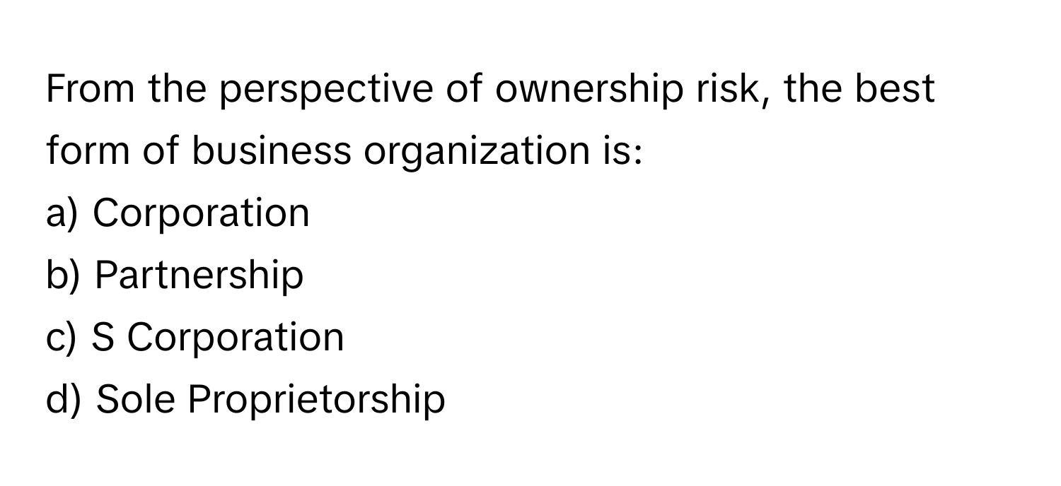 Solved: From the perspective of ownership risk, the best form of ...
